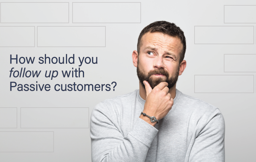 How should you follow up with Passive customers? - The Daniel Group