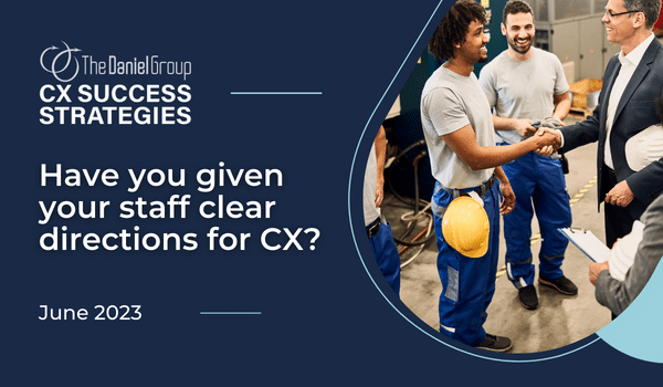 Have you given your team clear directions for CX? - The Daniel Group